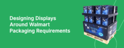Designing Displays Around Walmart Packaging Requirements